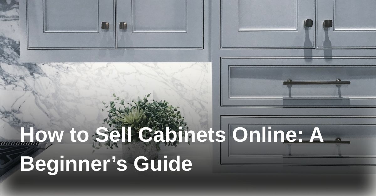 How to Sell Cabinets Online: A Beginner’s Guide