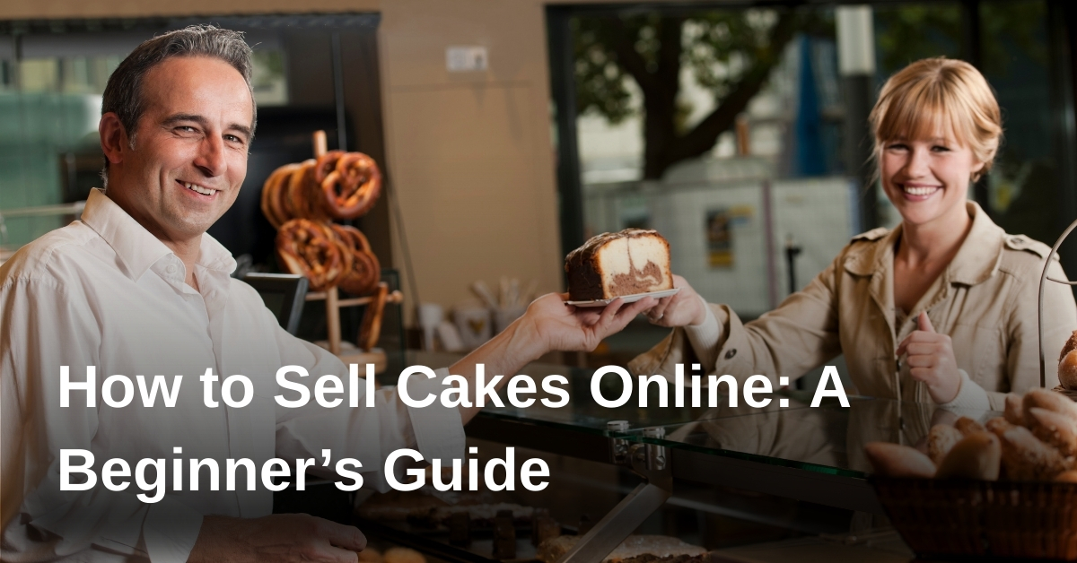 How to Sell Cakes Online: A Beginner’s Guide