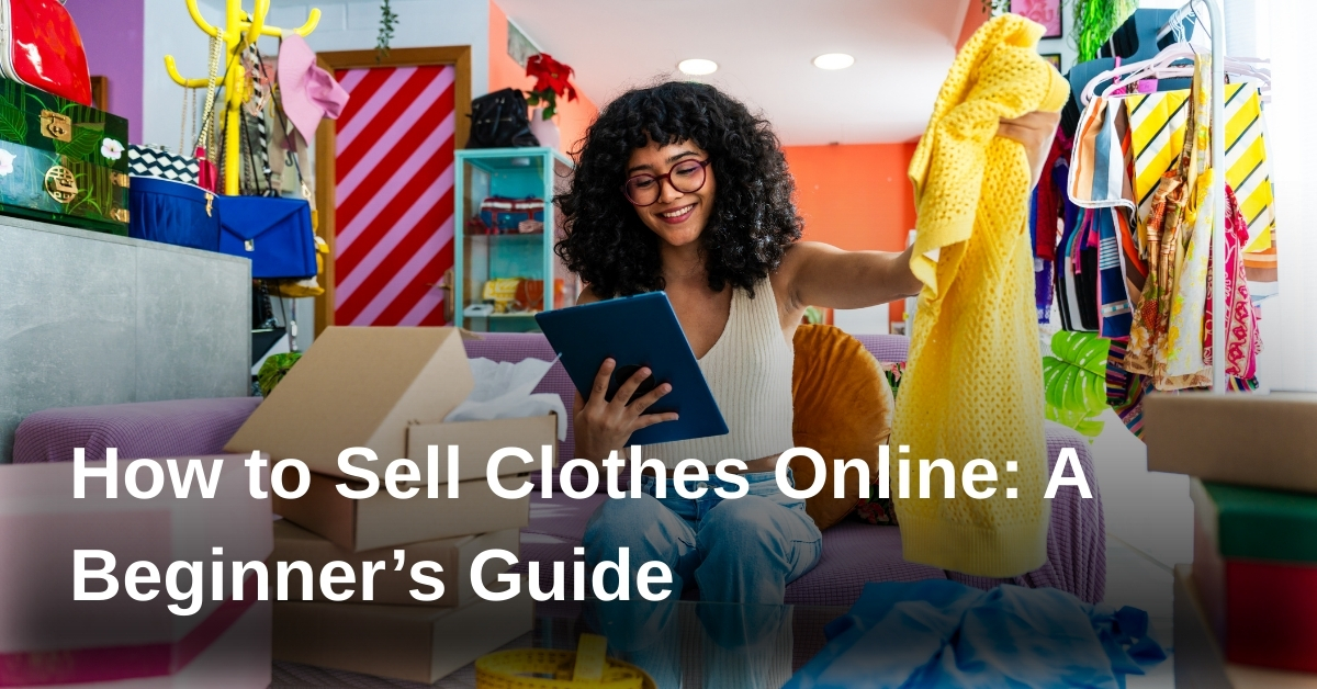 How to Sell Clothes Online: A Beginner’s Guide