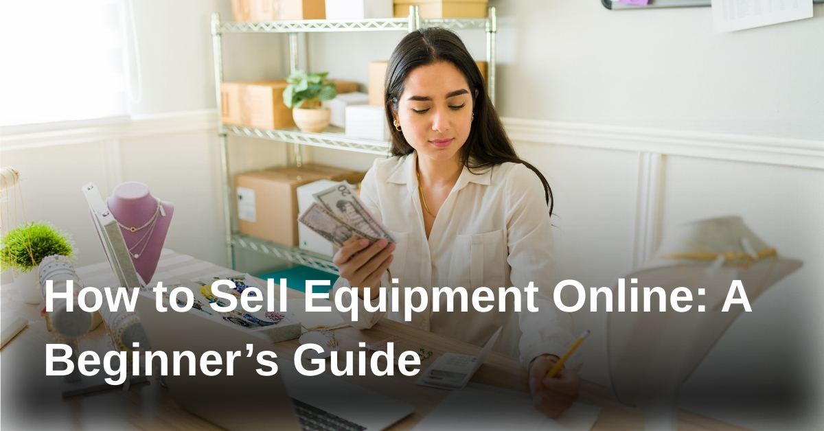 How to Sell Equipment Online: A Beginner’s Guide
