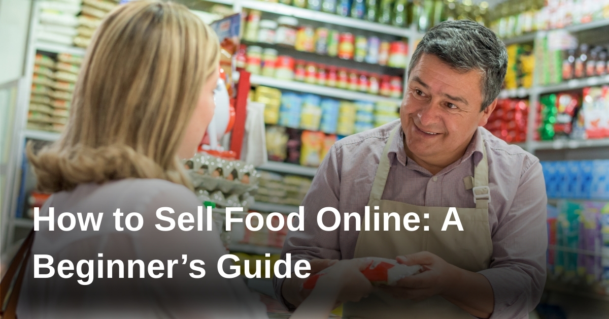 How to Sell Food Online: A Beginner’s Guide