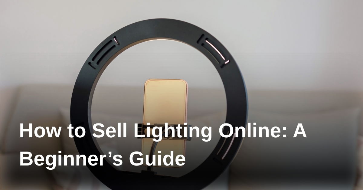 How to Sell Lighting Online: A Beginner’s Guide