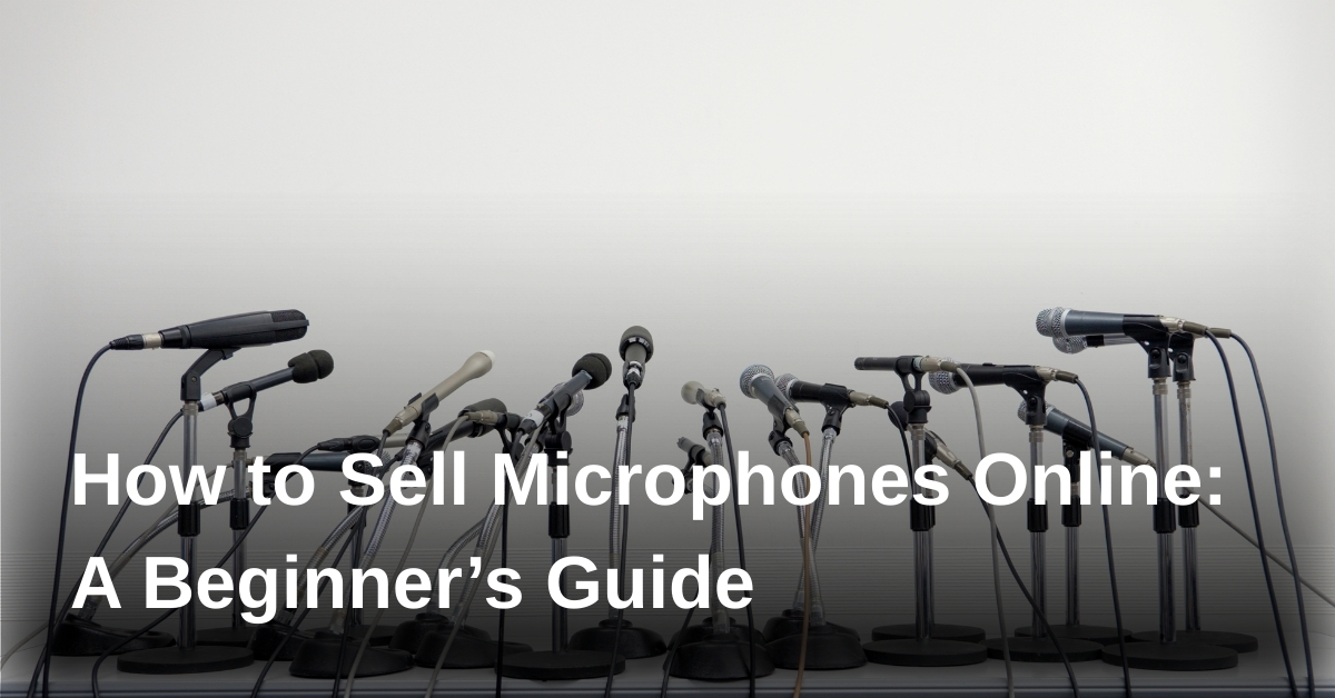 How to Sell Microphones Online: A Beginner’s Guide