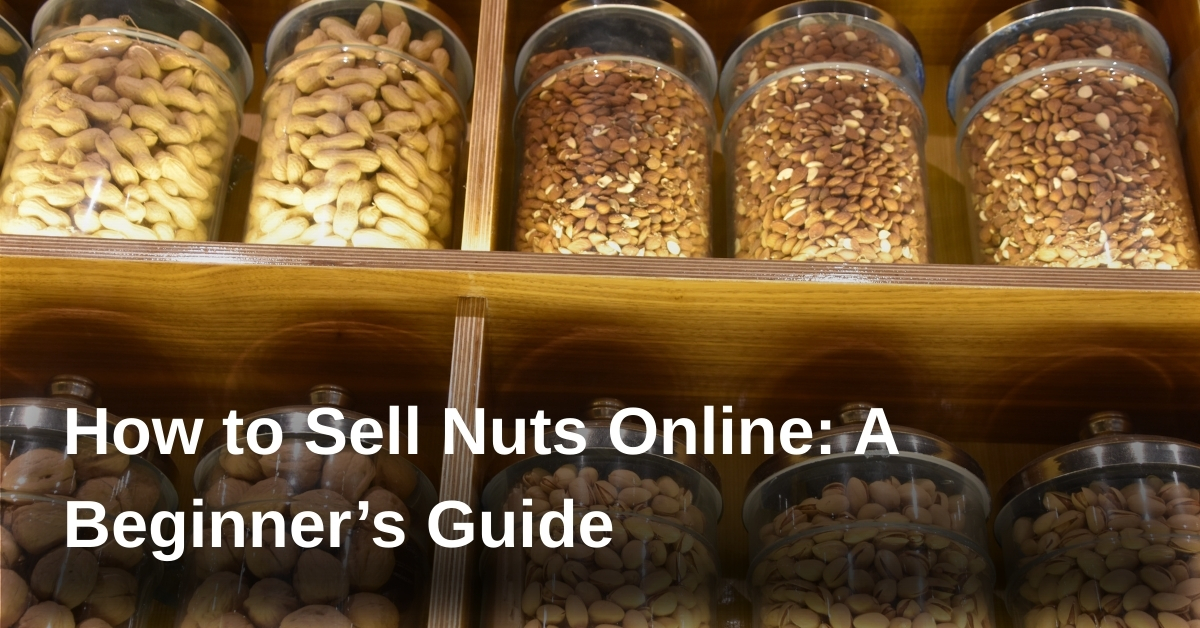 How to Sell Nuts Online: A Beginner’s Guide