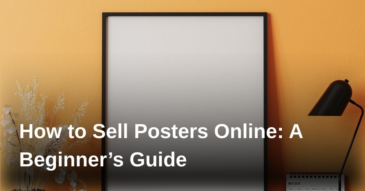 How to Sell Posters Online: A Beginner’s Guide
