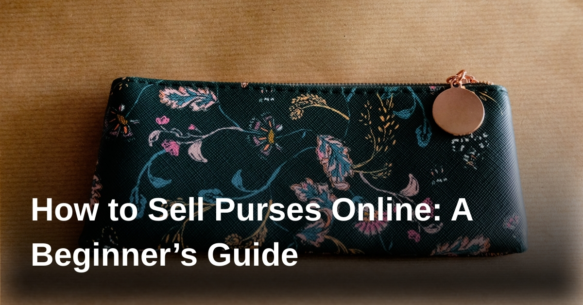How to Sell Purses Online: A Beginner’s Guide