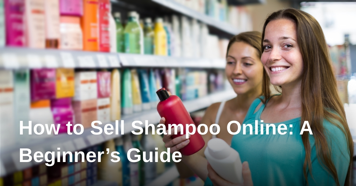 How to Sell Shampoo Online: A Beginner’s Guide
