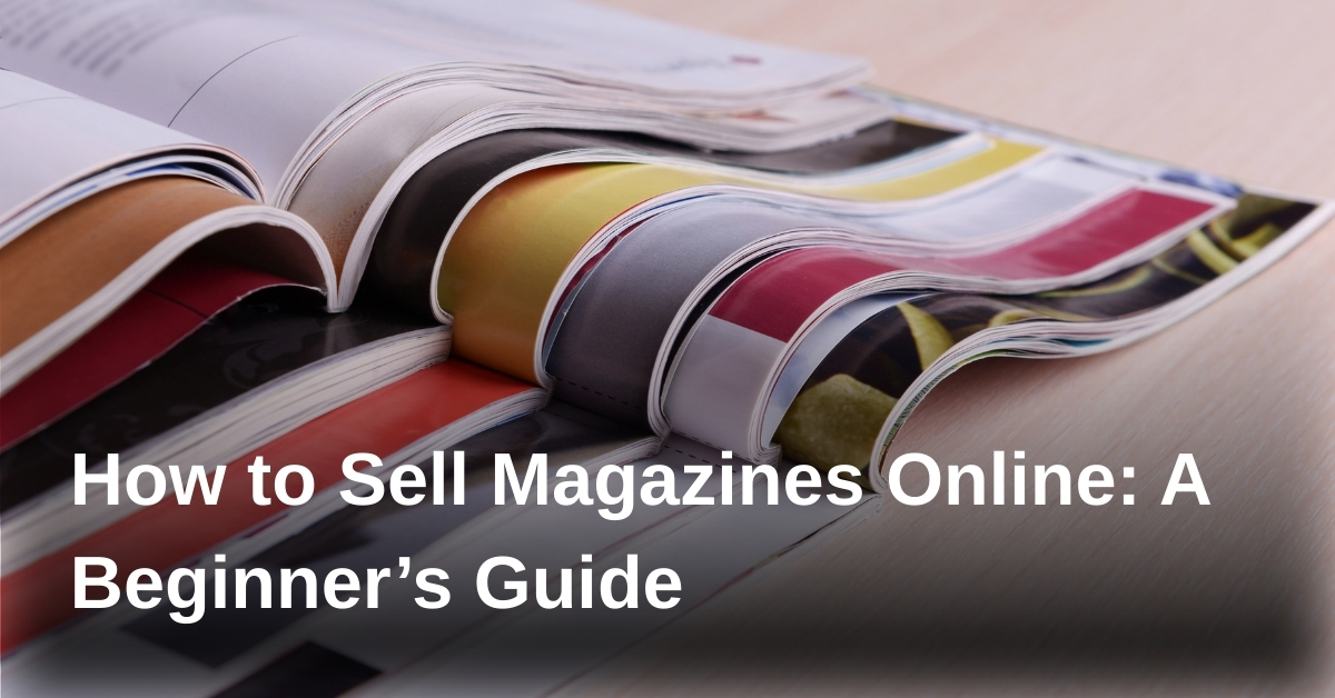 How to Sell Magazines Online: A Beginner’s Guide
