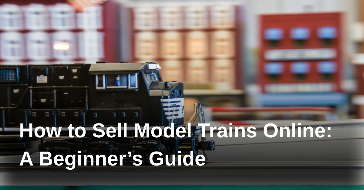 How to Sell Model Trains Online: A Beginner’s Guide