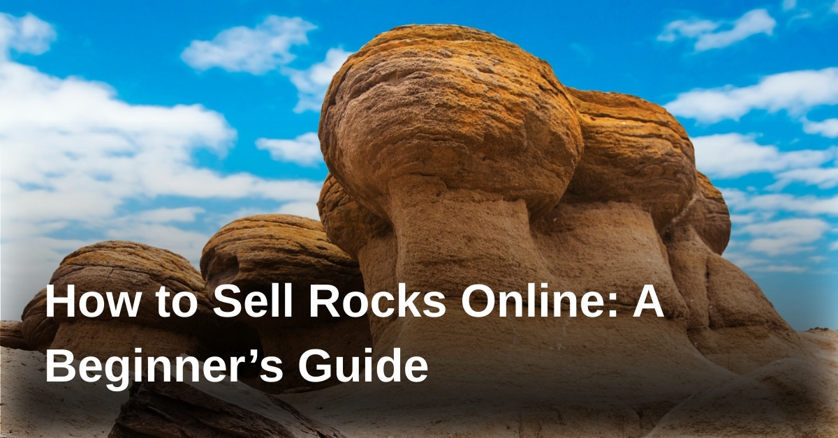 How to Sell Rocks Online: A Beginner’s Guide