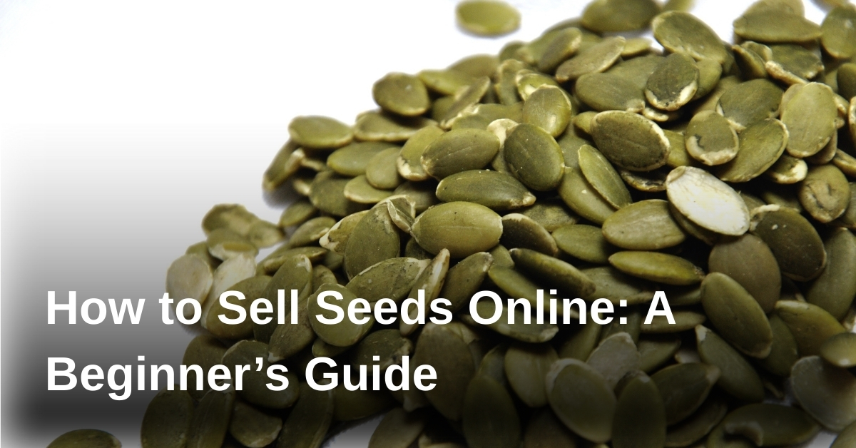 How to Sell Seeds Online: A Beginner’s Guide