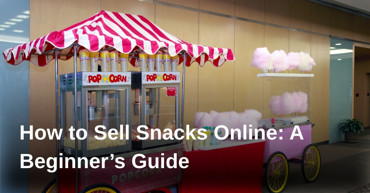 How to Sell Snacks Online: A Beginner’s Guide
