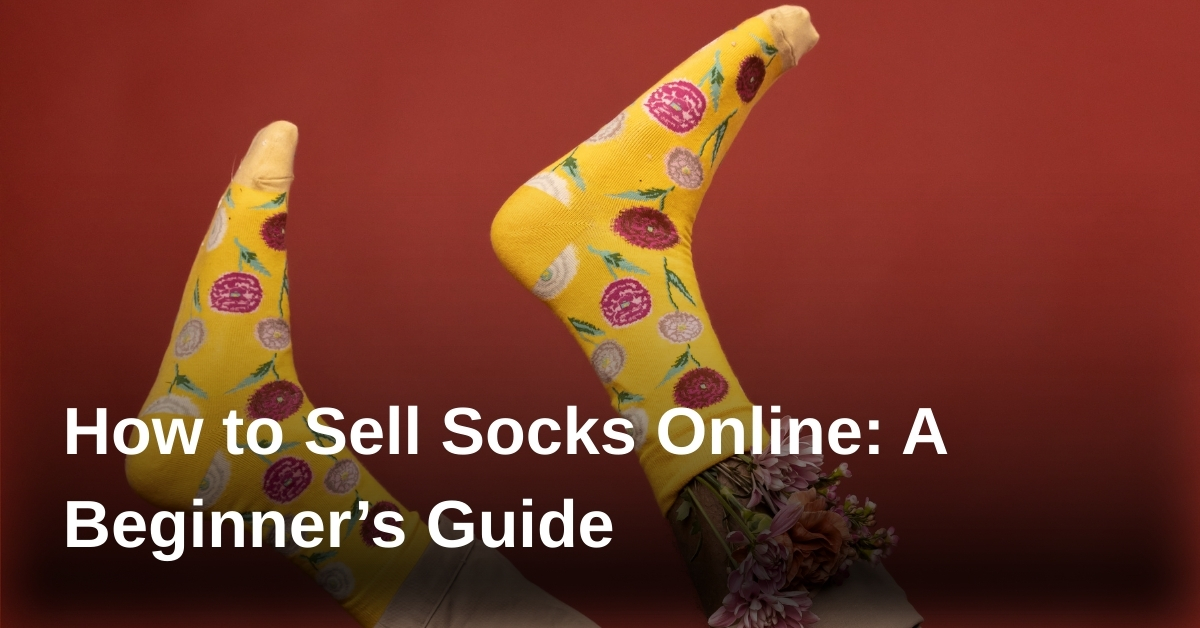 How to Sell Socks Online: A Beginner’s Guide