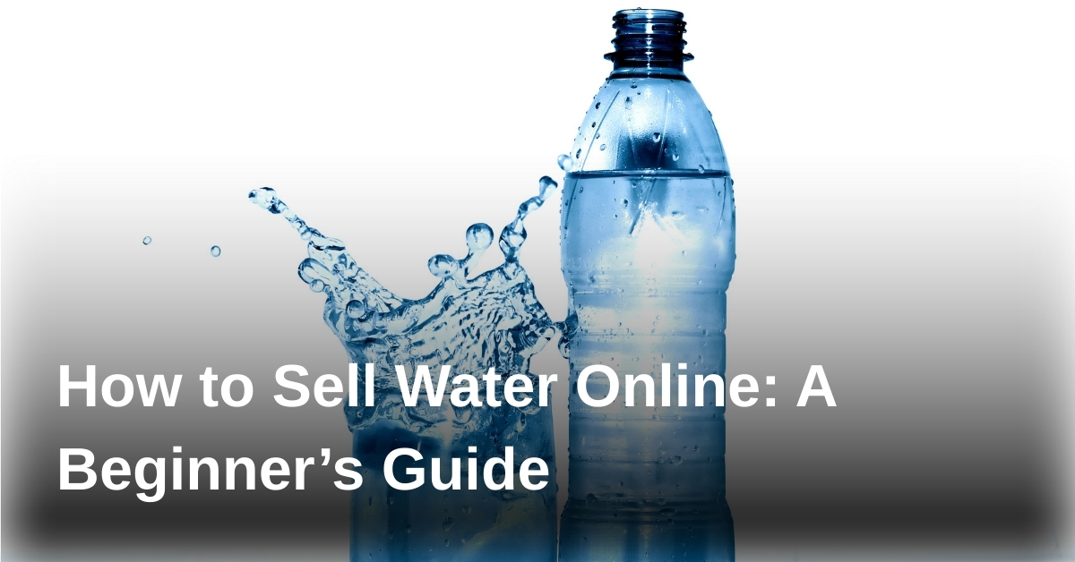 How to Sell Water Online: A Beginner’s Guide
